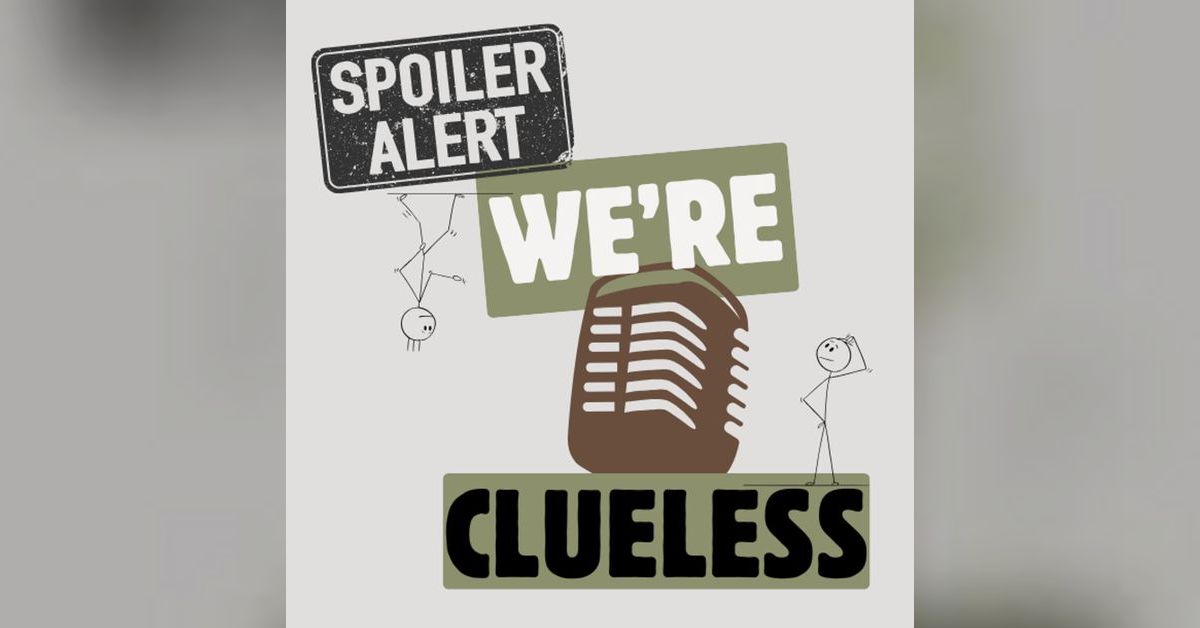 Spoiler Alert; We’re clueless Podcast | spoileralertwereclueless