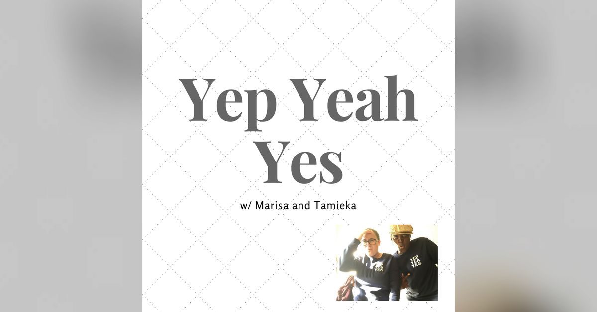The Yep Yeah Yes Podcast | Marisa and Tamieka