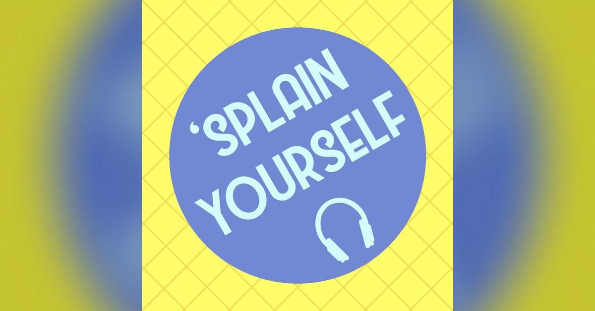 'Splain Yourself | splainyourself