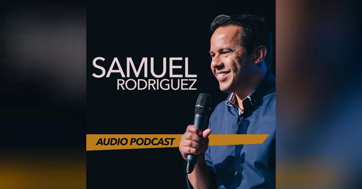 Pastor Sam Rodriguez’s Podcast | Samuel Rodriguez