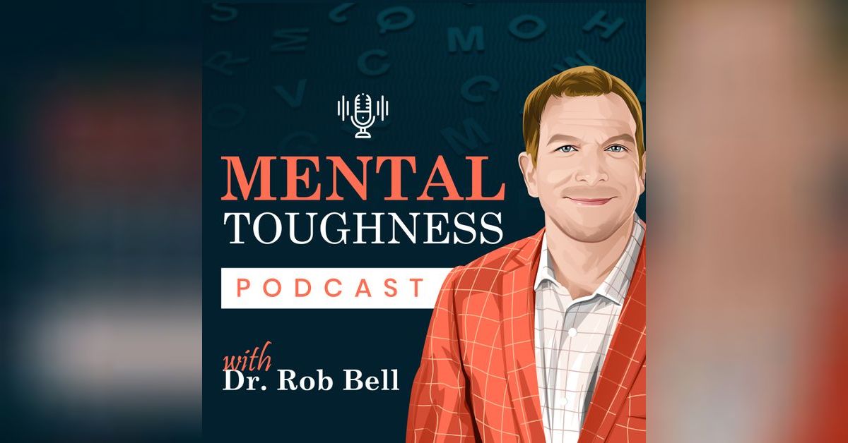 Mental Toughness Podcast With Dr. Rob Bell | Dr. Rob Bell