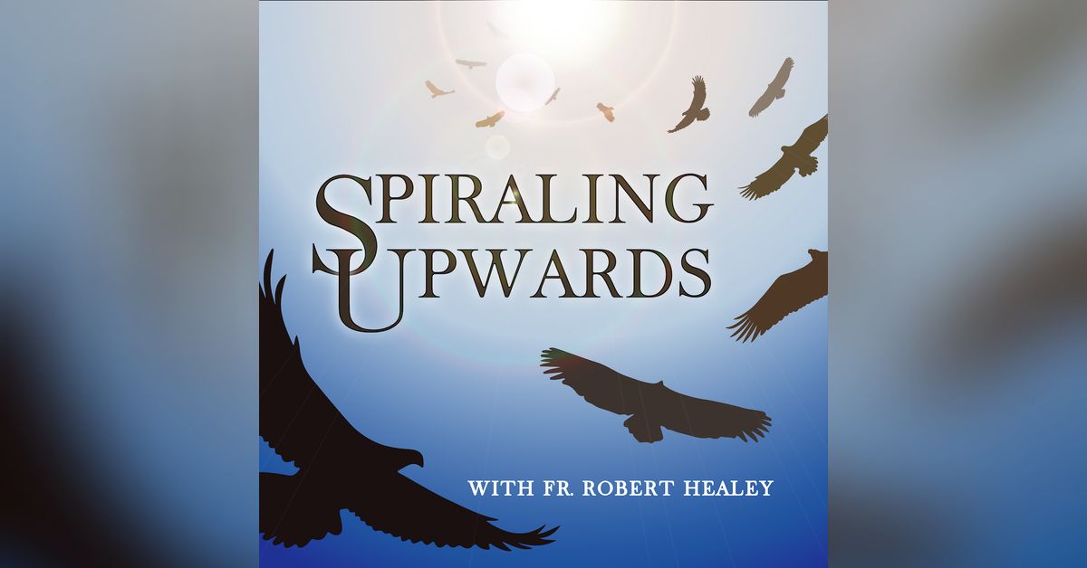 Spiraling Upwards | Fr. Robert Healey