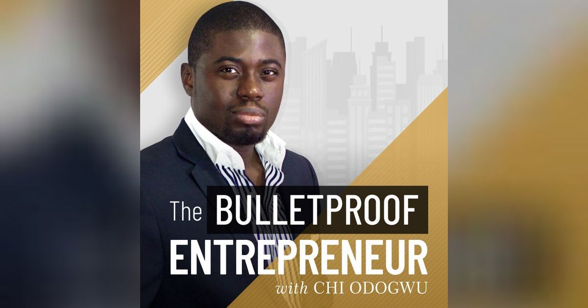The Bulletproof Entrepreneur | a podcast by Chi Odogwu