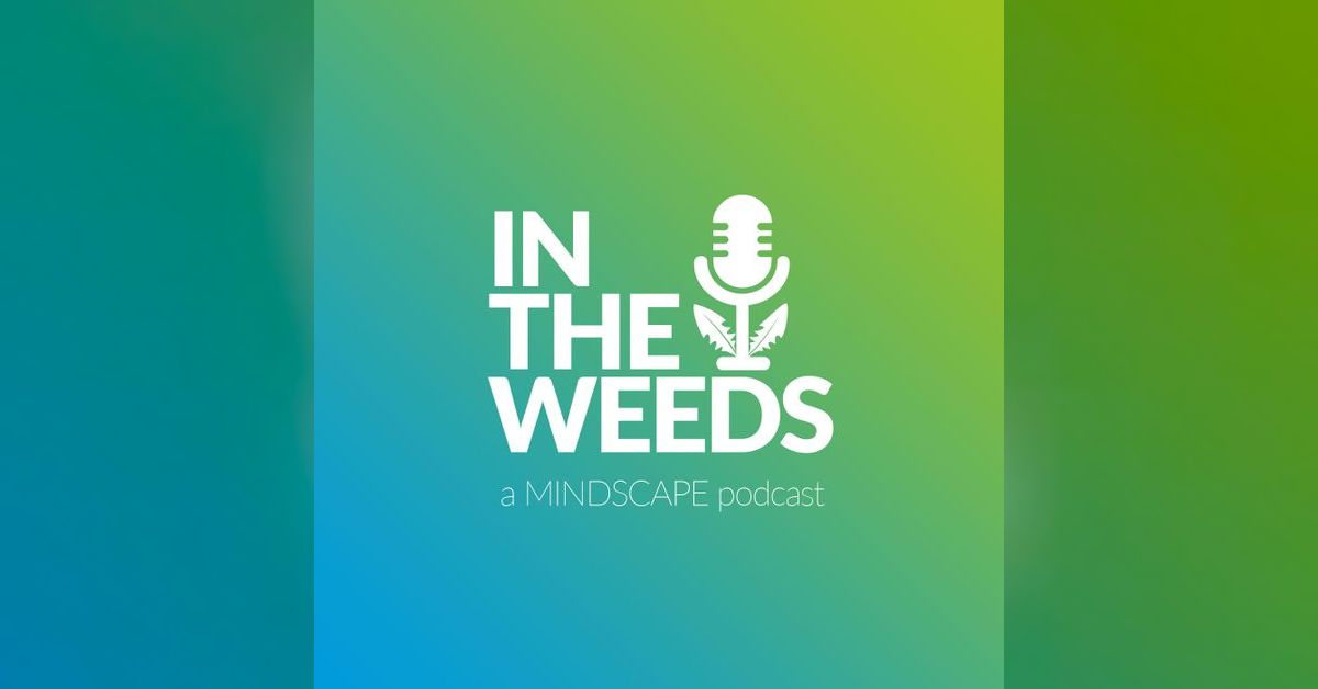 In the Weeds: A MINDSCAPE Podcast | msintheweeds