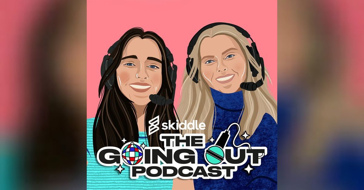 End of Series 1 - Pippa and Georgia | The Going Out Podcast by Skiddle