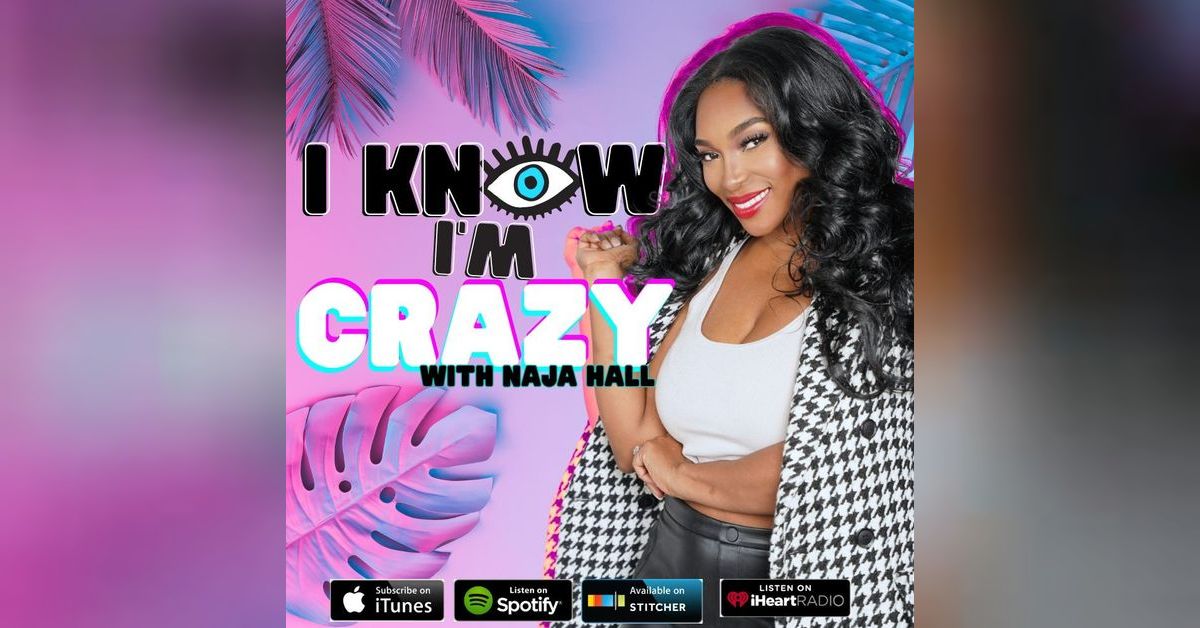 I Know I’m Crazy with NAJA HALL | Naja Hall