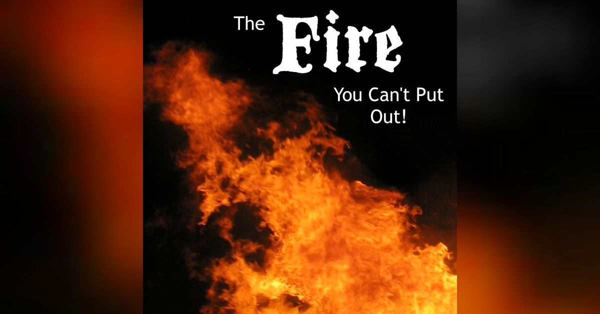The Fire You Can't Put Out