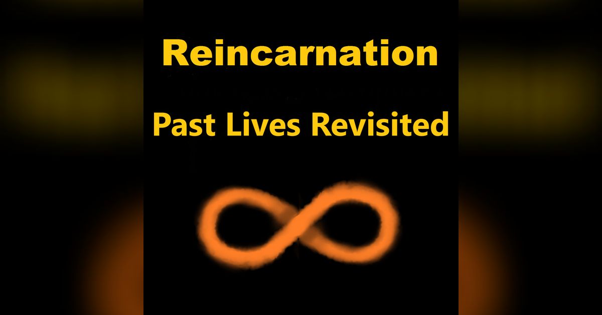 Reincarnation - Past Lives Revisited | a podcast by reincarnation