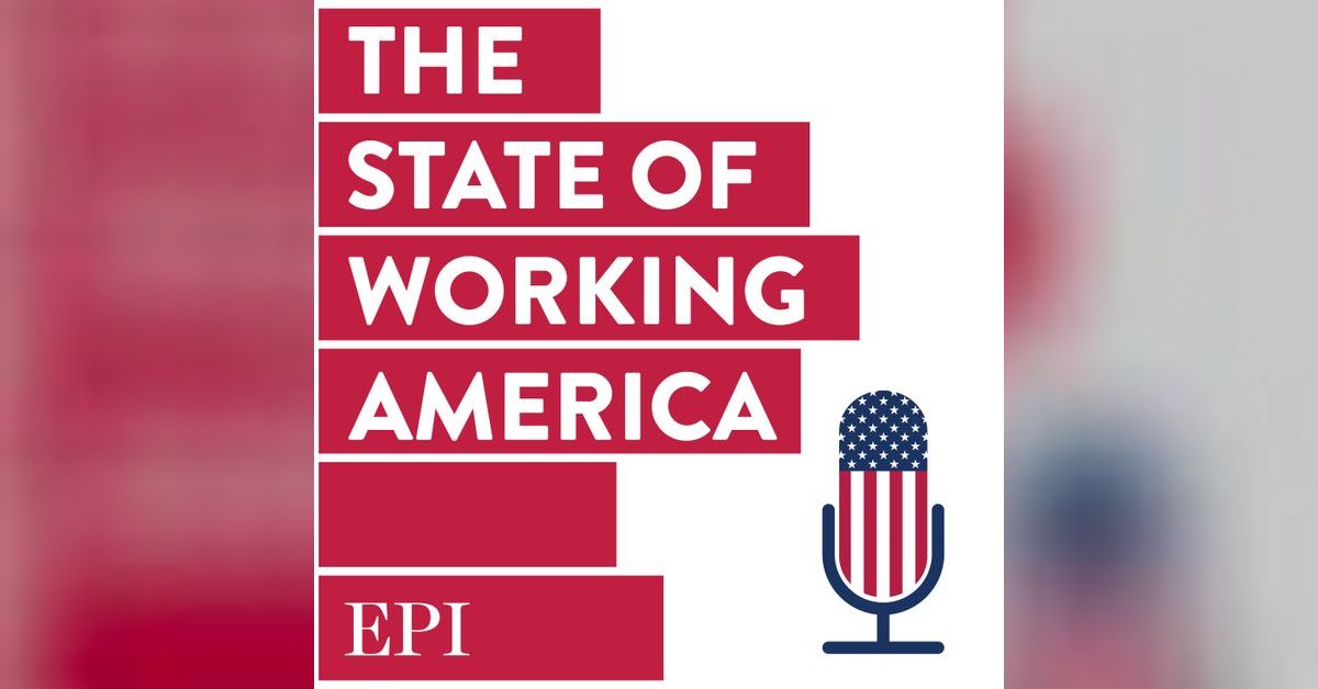 The State of Working America Podcast | Economic Policy Institute