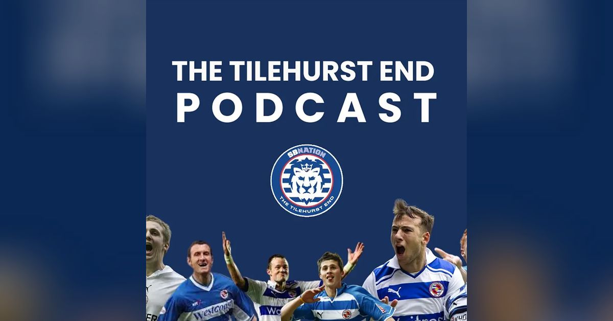 The Tilehurst End - A Reading FC Podcast | The Tilehurst End