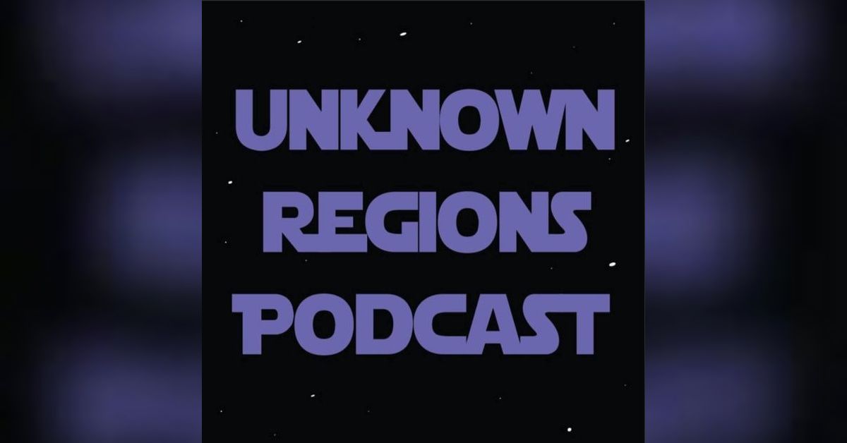 Unknown Regions: A Star Wars Podcast - UNKNOWN REGIONS PODCAST: Episode ...