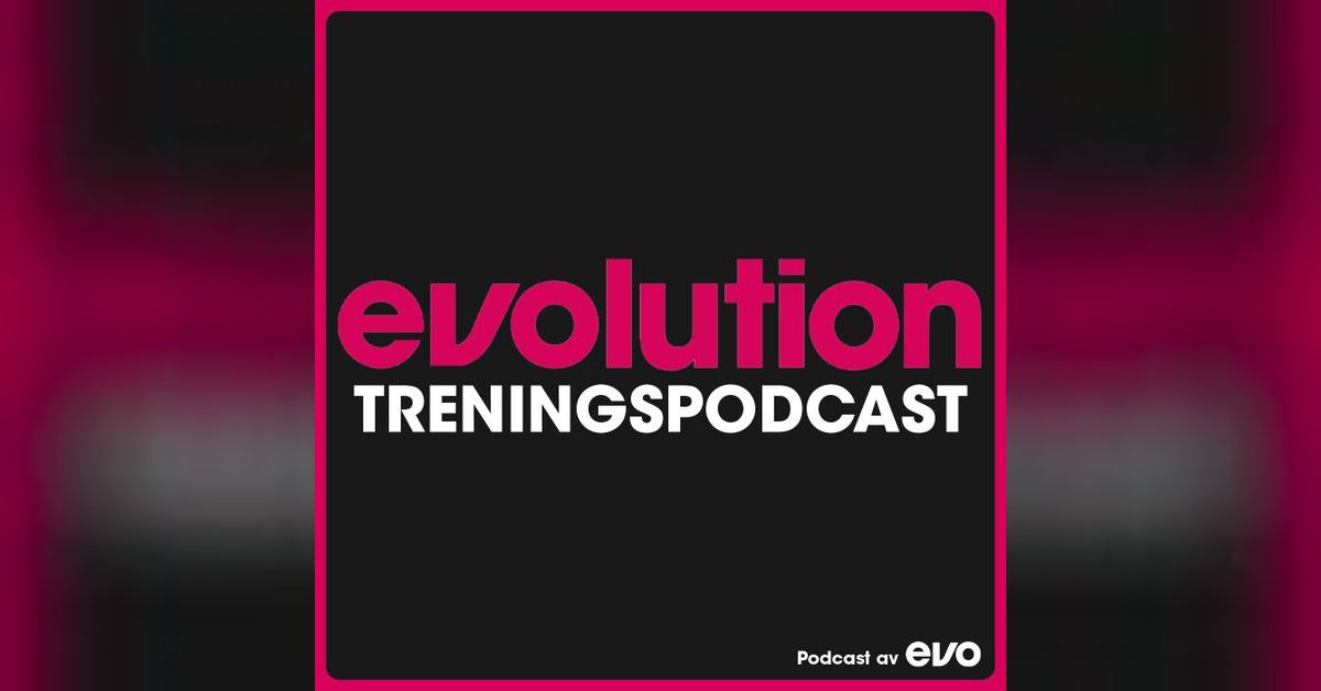 EVOLUTION - Treningspodcast | EVO Treningssenter