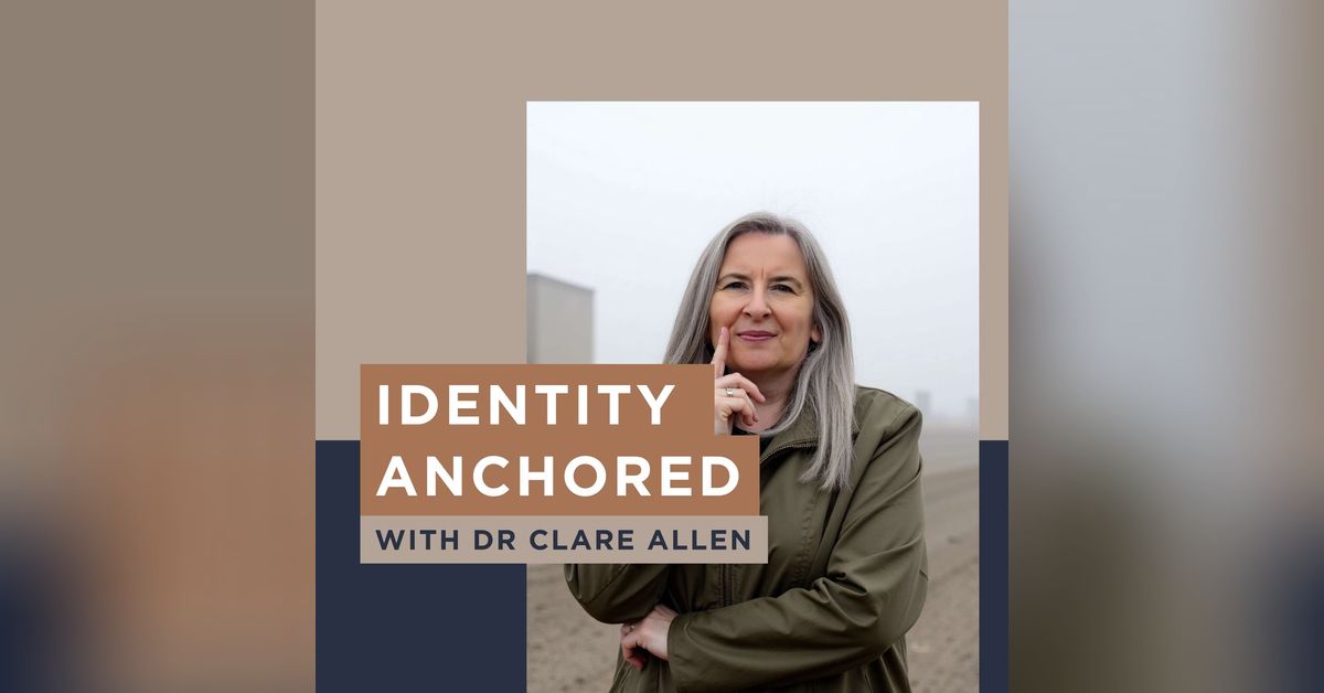 Identity Anchored with Dr Clare Allen | Dr Clare Allen