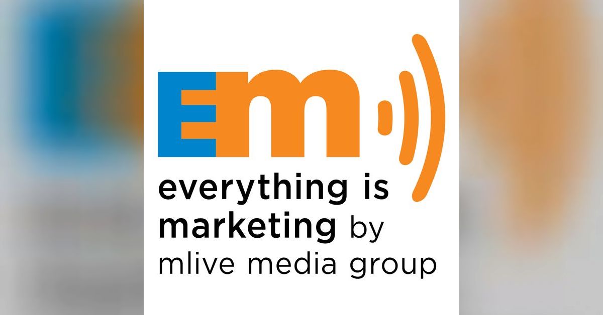 Everything Is Marketing - An MLive Media Group Podcast | MLive Media Group