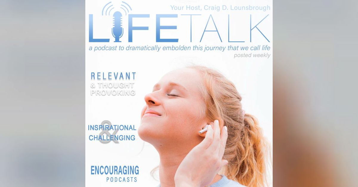 Life Talk with Craig Lounsbrough | a podcast by Craig Lounsbrough