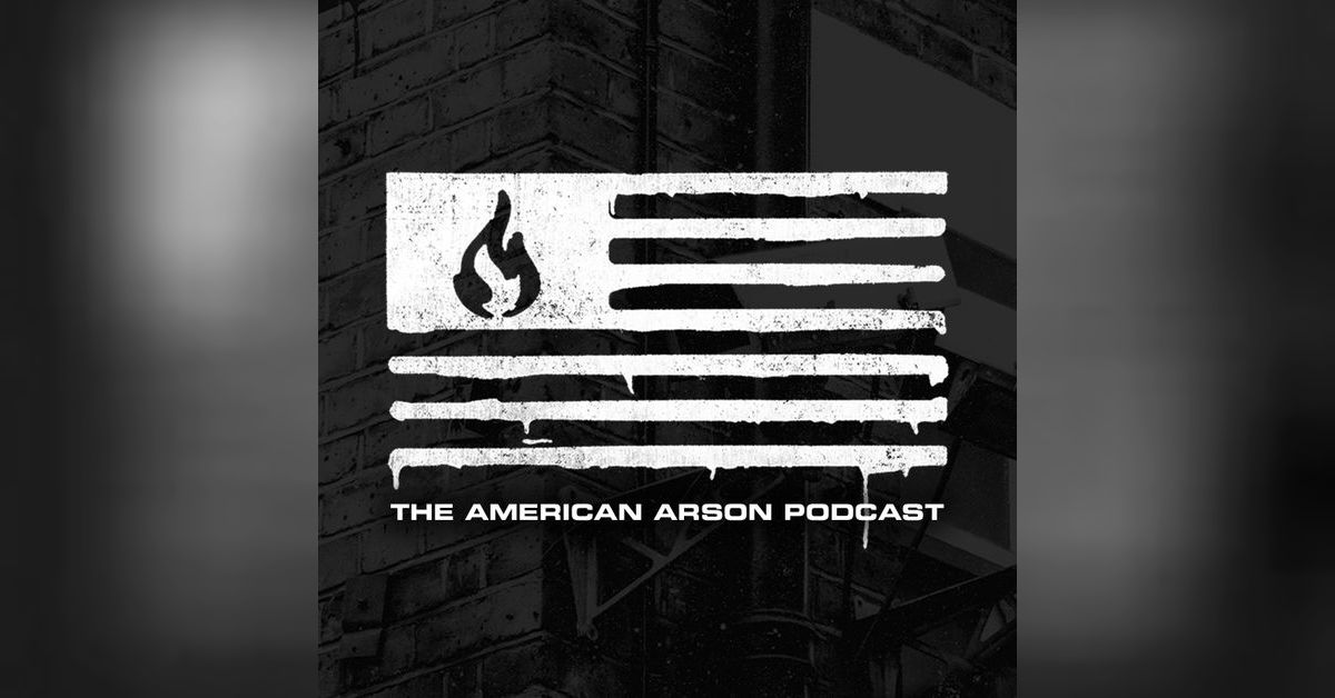 The American Arson Podcast | American Arson