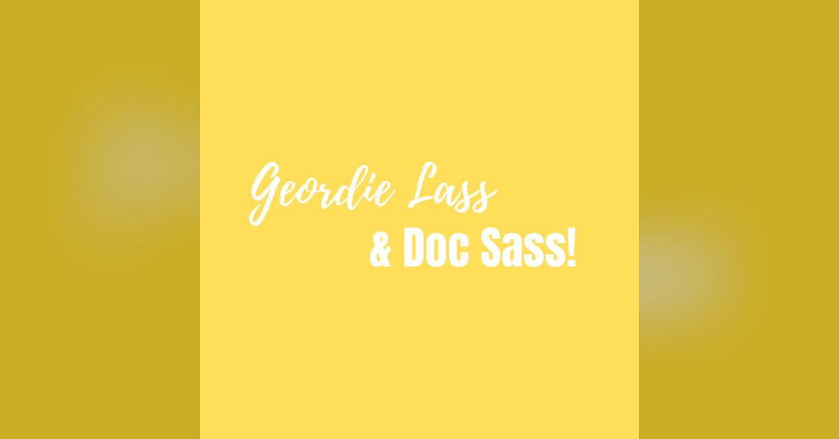 Geordie Lass & Doc Sass | Dr. Anna Stratis & Sara Liddle