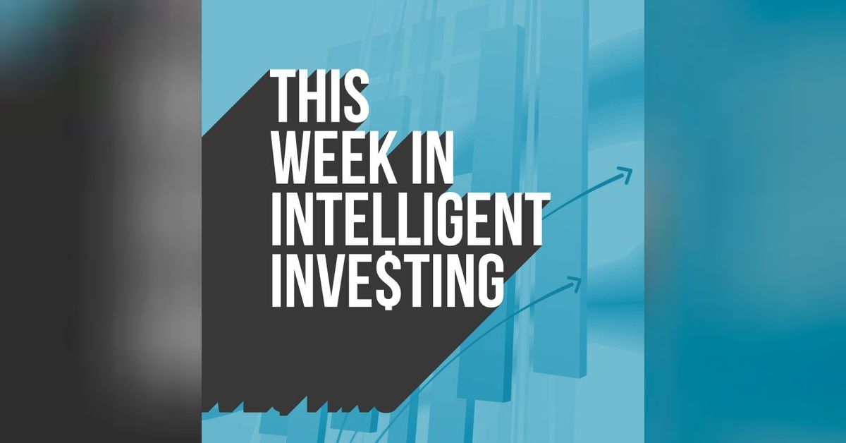 This Week in Intelligent Investing | John Mihaljevic and Elliot Turner