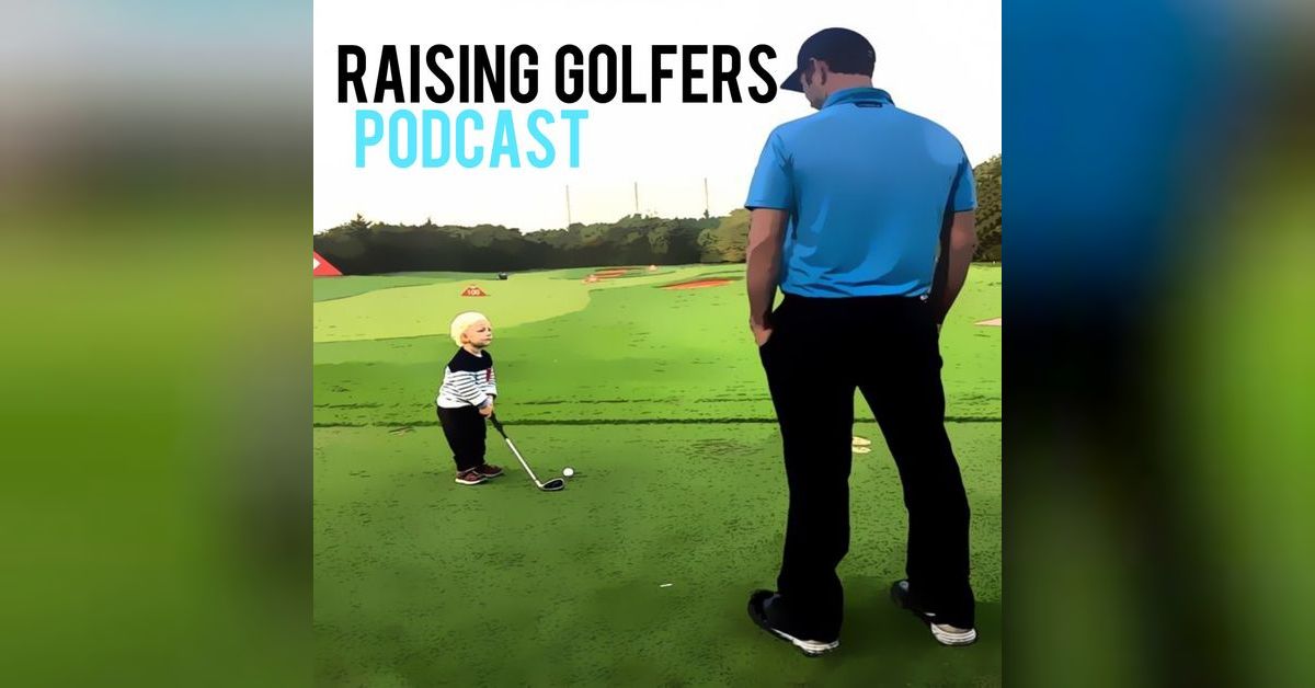 It's Never Too Early To Start Playing Golf | Raising Golfers Podcast