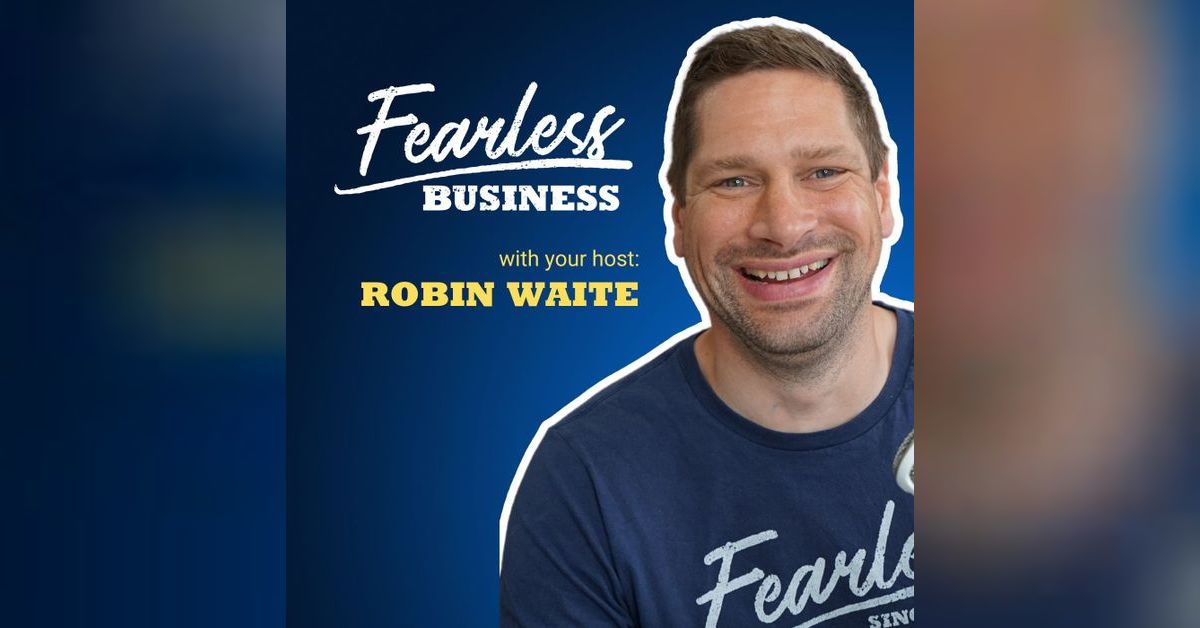 The Fearless Business Podcast | Robin Waite